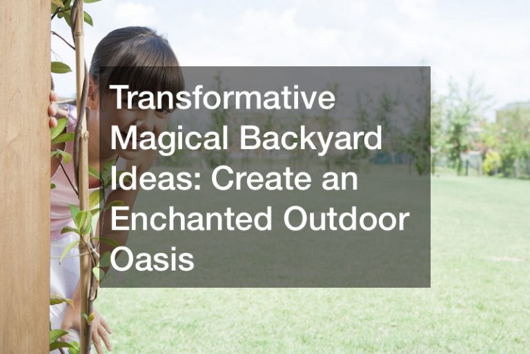 Transformative Magical Backyard Ideas Create an Enchanted Outdoor Oasis